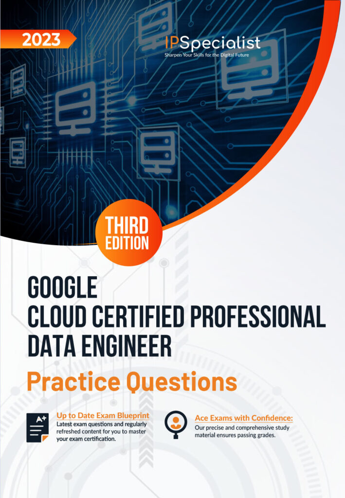 Google Cloud Certified Professional Data Engineer Practice Questions Third Edition - IPSpecialist